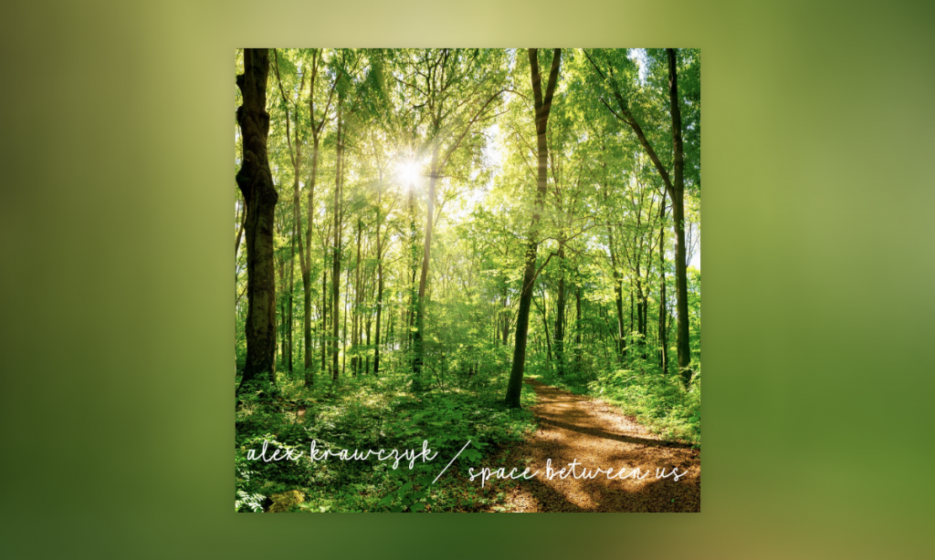 Alex Krawczyk - Harmonizing Distance with “Space Between Us” - Disrupt ...